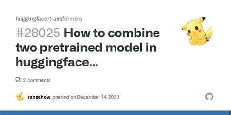 How To Combine Two Pretrained Model In Huggingface Transformers Issue Huggingface