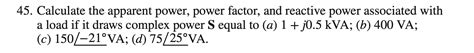 Solved 45 Calculate The Apparent Power Power Factor And Chegg Com