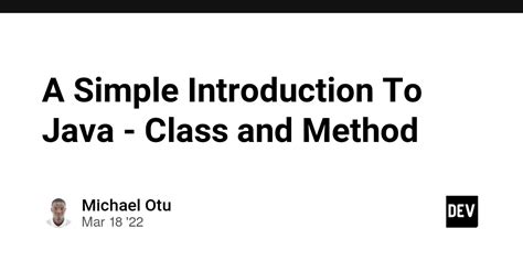 A Simple Introduction To Java Class And Method Dev Community