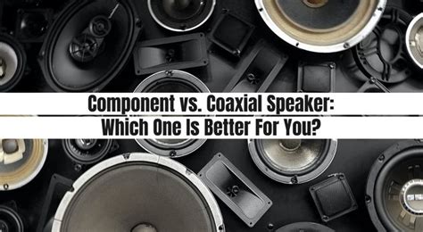 Component Vs Coaxial Speaker Which One Is Better For You