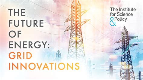 The Future Of Energy Grid Innovations The Institute For Science And Policy