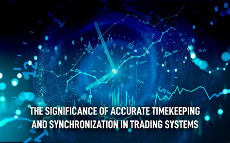 The Significance Of Accurate Timekeeping And Synchronization In Trading Systems Safran