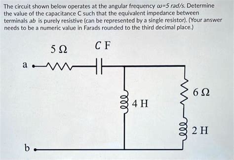 The circuit shown below operates at the angular frequency ω rad s Determine the value of