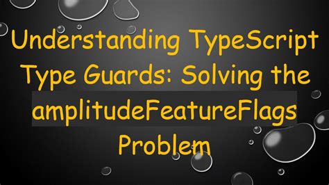 Understanding Typescript Type Guards Solving The Amplitudefeatureflags Problem Youtube