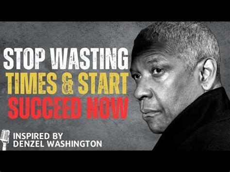 Stop Wasting Time & Start Succeeding Now! Inspired by Denzel Washington ...