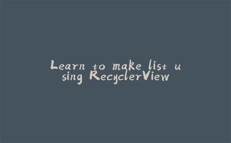 Learn to make list using RecyclerView 拾光赋
