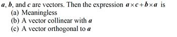 Answered A B And C Are Vectors Then The Expression Axc Bxa Is A Meaningless B A Vector