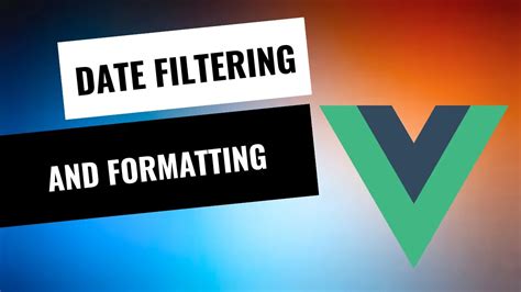 Vuejs Date Filtering And Formatting