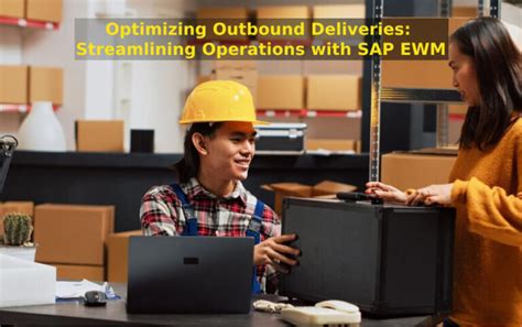 Optimizing Outbound Deliveries Streamlining Operations With SAP EWM