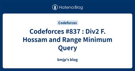 Codeforces 837 Div2 F Hossam And Range Minimum Query Kmjps Blog
