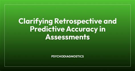 Clarifying Retrospective And Predictive Accuracy In Assessments