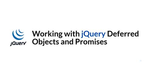 Working With Jquery Deferred Objects And Promises