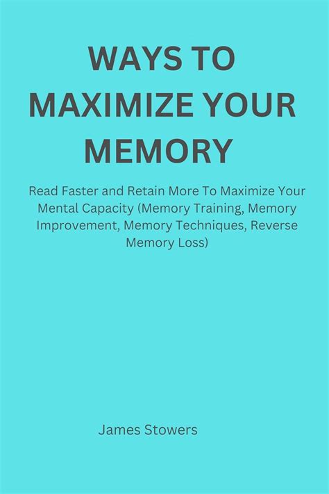 WAYS TO MAXIMIZE YOUR MEMORY Read Faster And Retain More To Maximize Your Mental Capacity