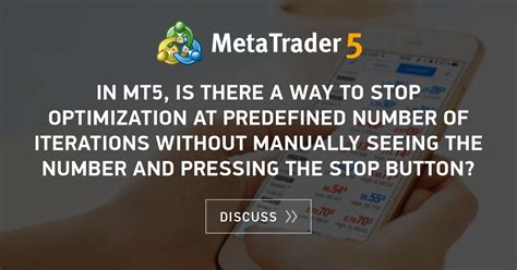In Mt5 Is There A Way To Stop Optimization At Predefined Number Of Iterations Without Manually