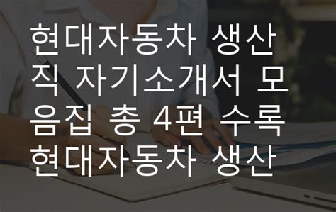 현대자동차 생산직 자기소개서 모음집 총 4편 수록 현대자동차 생산직 채용 대비 자기소개서 4편을 수록한 자기소개서 모음 현대