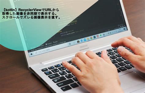 【kotlin】recyclerviewでurlから取得した画像を非同期で表示する。スクロールでズレる画像表示を直す。 都市語～トシカタ