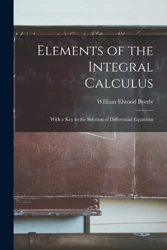 Buy Elements Of The Integral Calculus With A Key To The Solution Of Differential Equations Book