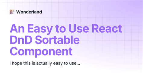 An Easy To Use React DnD Sortable Component Wonderland