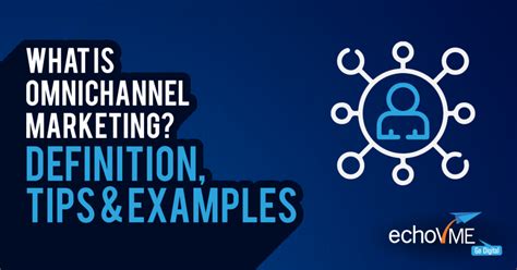 What Is Omnichannel Marketing Definition Tips Examples EchoVME Digital