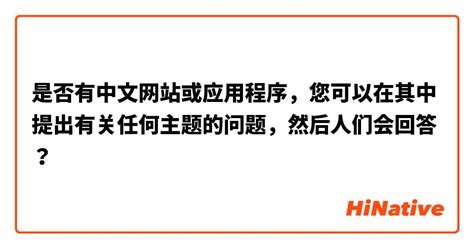 是否有中文网站或应用程序，您可以在其中提出有关任何主题的问题，然后人们会回答？ Hinative