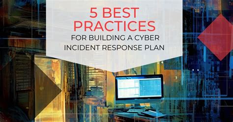 5 best practices for building a cyber incident response plan