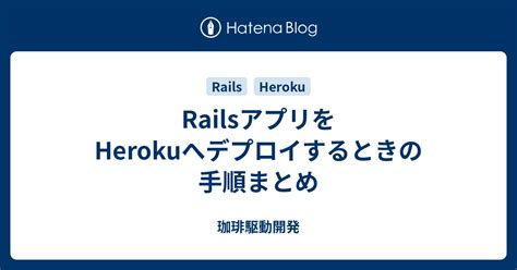 railsアプリをherokuへデプロイするときの手順まとめ 珈琲駆動開発