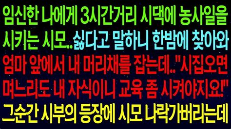 실화사연임신한 나에게 시댁 농사일을 시키는 시모 싫다고 말하니 한밤에 찾아와 엄마 앞에서 며느리도 내 자식이니 교육 좀 시켜야지요시부의 등장에 시모 나락가는데실화사연