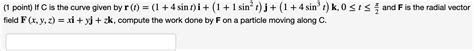 solved 1 point if c is the curve given by r t 1 4