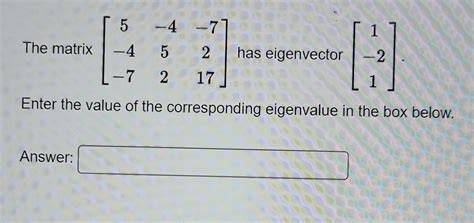 Solved The matrix ⎣⎡5−4−7−452−7217⎦⎤ has eigenvector | Chegg.com