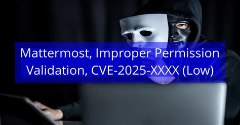 Mattermost Improper Permission Validation Cve 2025 Xxxx Low Dailycve
