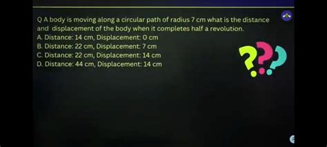 Q A Body Is Moving Along A Circular Path Of Radius 7 Cm What Is The Dista