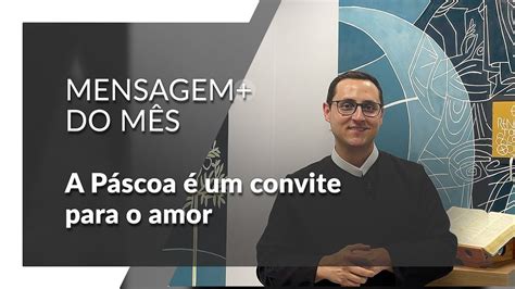 A Páscoa é Um Convite Para O Amor Mensagem Do Mês Youtube