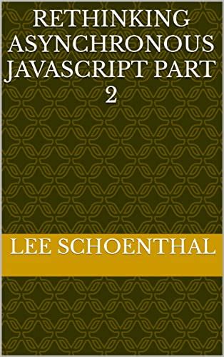 Rethinking Asynchronous Javascript Part 2 Ebook Schoenthal Lee Kindle Store
