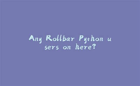Any Rollbar Python Users On Here 拾光赋