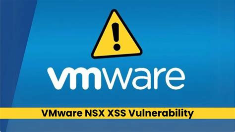 Vmware Nsx Xss Vulnerability Allows Attackers To Inject Malicious Code