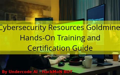 Cybersecurity Resources Goldmine Hands On Training And Certification Guide Undercode Testing
