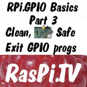 RPi GPIO Basics How To Exit GPIO Programs Cleanly Avoid Warnings And Protect Your Pi RasPi TV