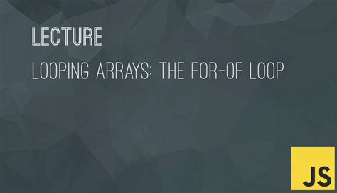 Looping Arrays The For Of Loop Lets Now Talk About A New Way Of