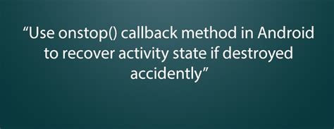 Use Onstop Callback Method In Android To Recover Activity State If