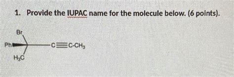 Solved 1. Provide the IUPAC name for the molecule below. (6 | Chegg.com