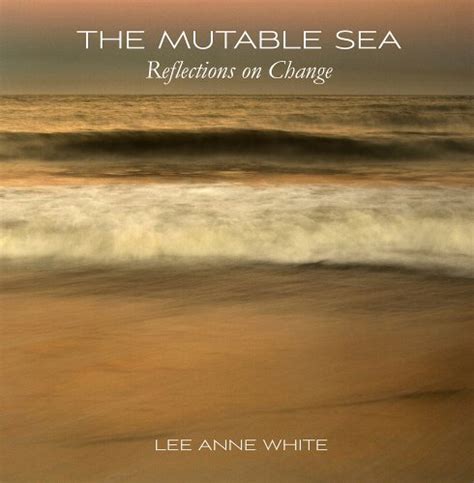 The Mutable Sea Reflections On Change By Lee Anne White The Mutable Sea Reflections On Change By Lee Anne White