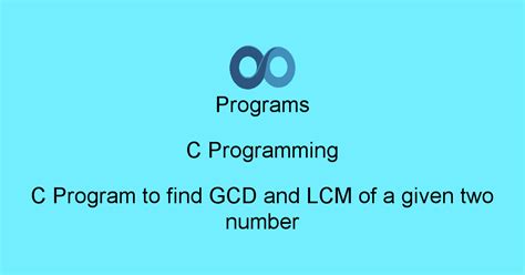 Programs C Programming C Program To Find Gcd And Lcm Of A Given Two