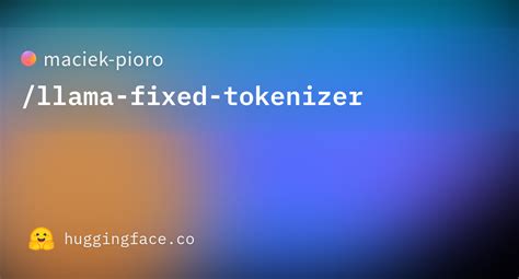 Maciek Pioro Llama Fixed Tokenizer Hugging Face