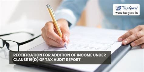 Rectification For Addition Of Income Under Clause 16 D Of Tax Audit Report