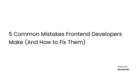 5 Common Mistakes Frontend Developers Make And How To Fix Them By Rowsan Mar 2025 Medium