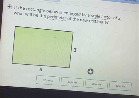Solved 6th Grad If The Rectangle Below Is Enlarged By A Scale Factor Of 2 What Will Be The