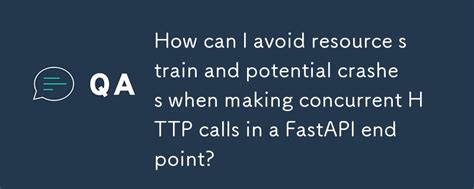 在 Fastapi 端點中進行並發 呼叫時，如何避免資源緊張和潛在的崩潰？ Python教學 Php中文網
