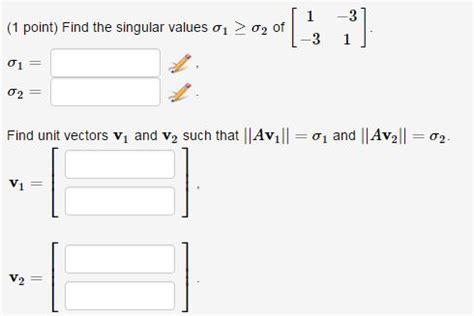 Solved Find The Singular Values Sigma 1 Sigma 2 Of 1 3 Chegg Com