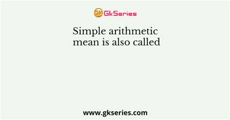 Simple Arithmetic Mean Is Also Called