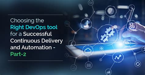 Choosing The Right DevOps Tool For A Successful Continuous Delivery And Automation Part